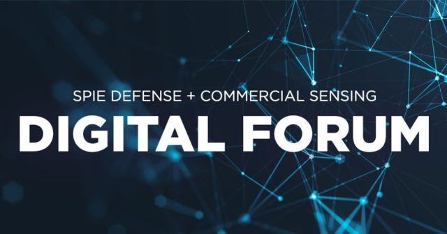 SPIE Defense + Commercial Sensing Digital Forum Launches with Over 600 ...